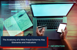 The Anatomy of a Wire Fraud Scheme: Key Elements and Indicators - Keith ...