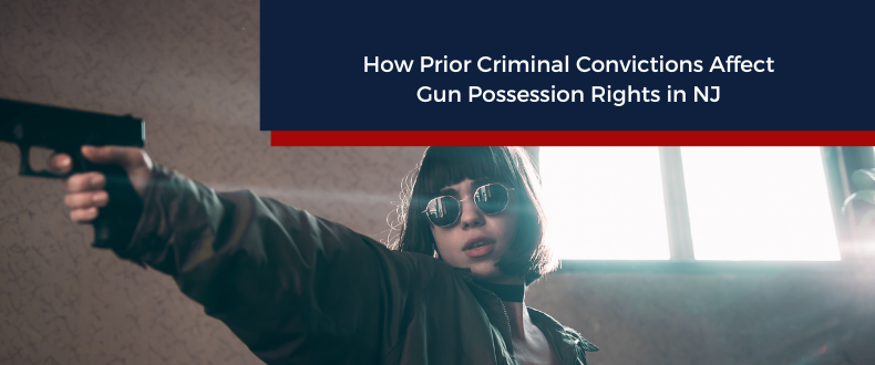 How Prior Criminal Convictions Affect Gun Possession Rights in NJ ...